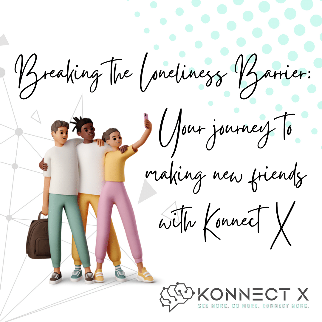 BREAKING THE LONELINESS BARRIER: YOUR JOURNEY TO MAKING FRIENDS WITH KONNECT X – KonnectX